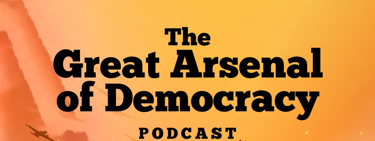 the-great-arsenal-of-democracy-podcast-1-1787096564-e1676734033810.jpg ...